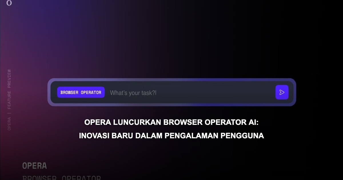 Opera Luncurkan Browser Operator AI: Inovasi Baru dalam Pengalaman Pengguna | Telset